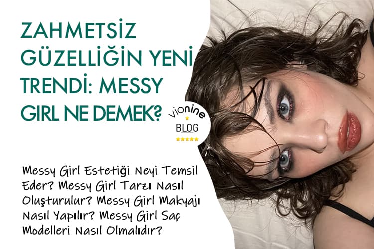 Messy Girl Trendi: Doğal ve Zahmetsiz Güzellik – Vionine